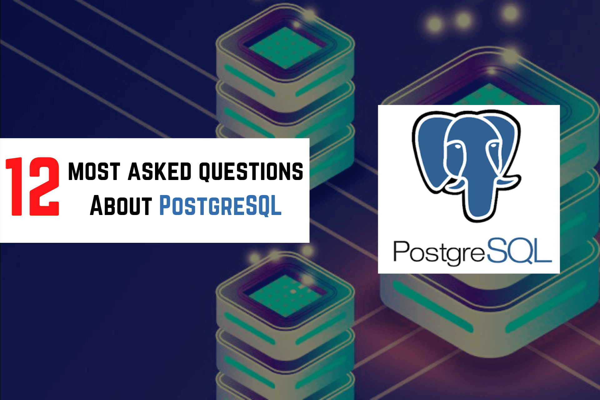 12 Most Asked PostgreSQL Questions 12 Most Asked PostgreSQL Questions
